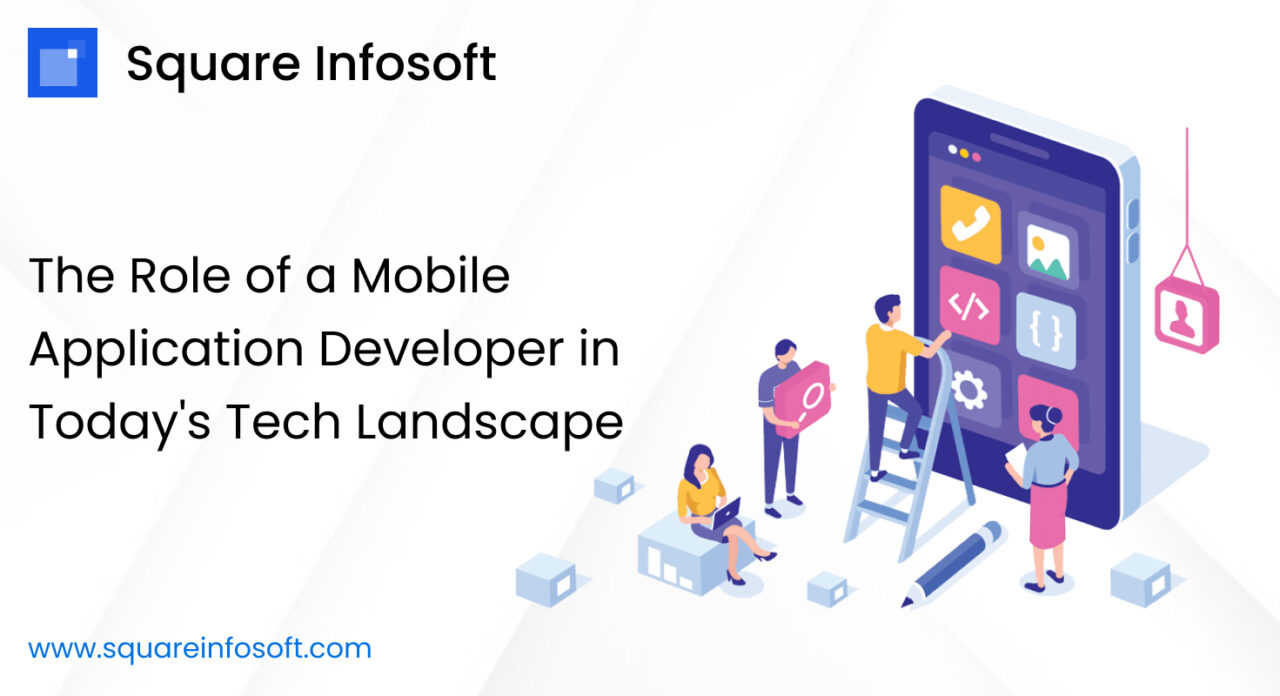 The Role Of Mobile Application Developer In Today's Technology Landscape » Square Infosoft