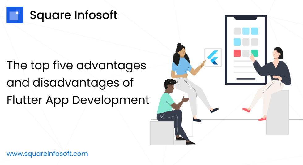 The Top Five Advantages And Disadvantages Of Flutter App Development: